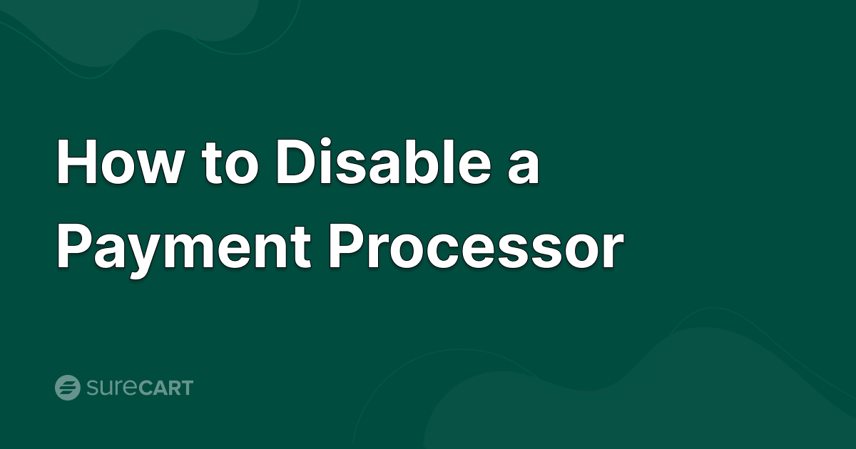 How to Disable a Payment Processor - SureCart How to Disable a Payment Processor - SureCart