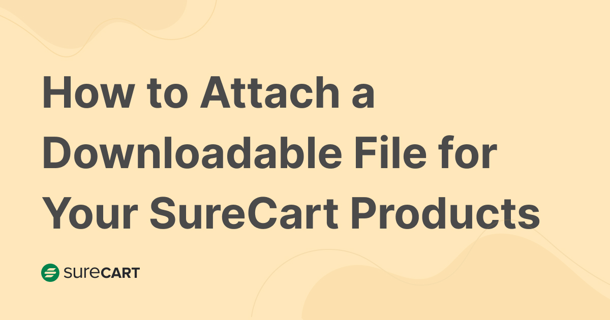How to Attach a Downloadable File for Your SureCart Products - SureCart