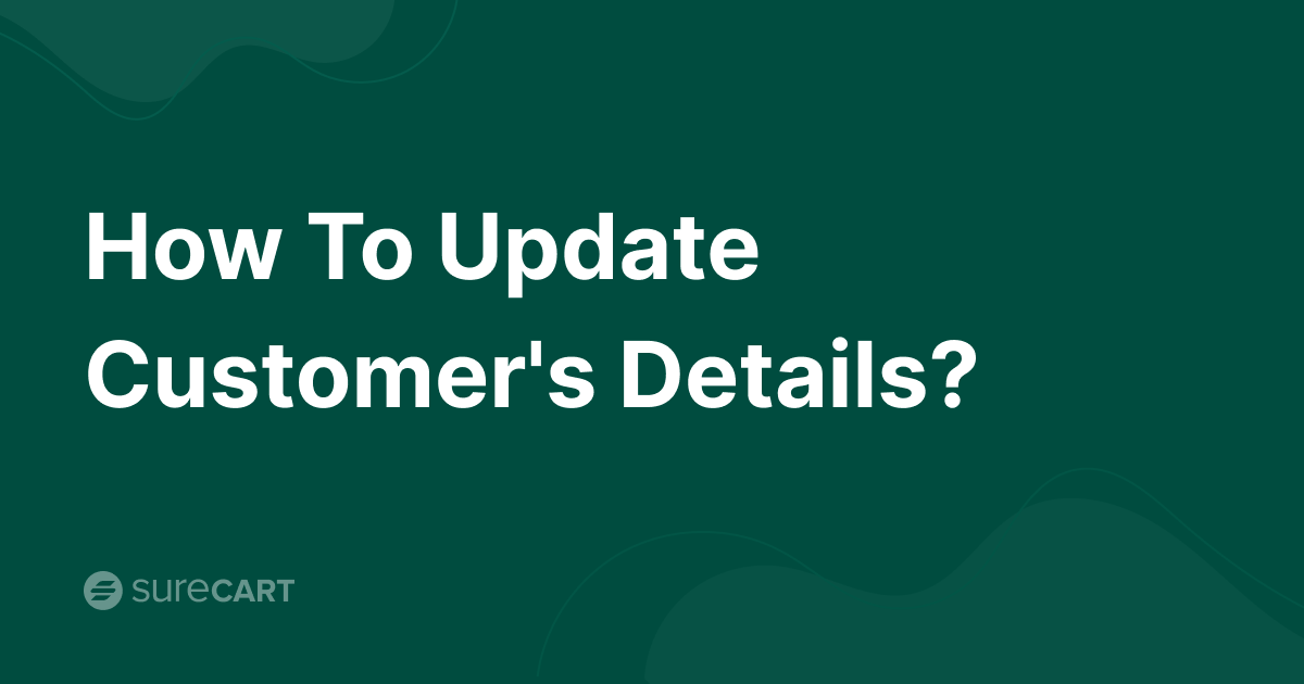 How to Update Customer’s Details? - SureCart