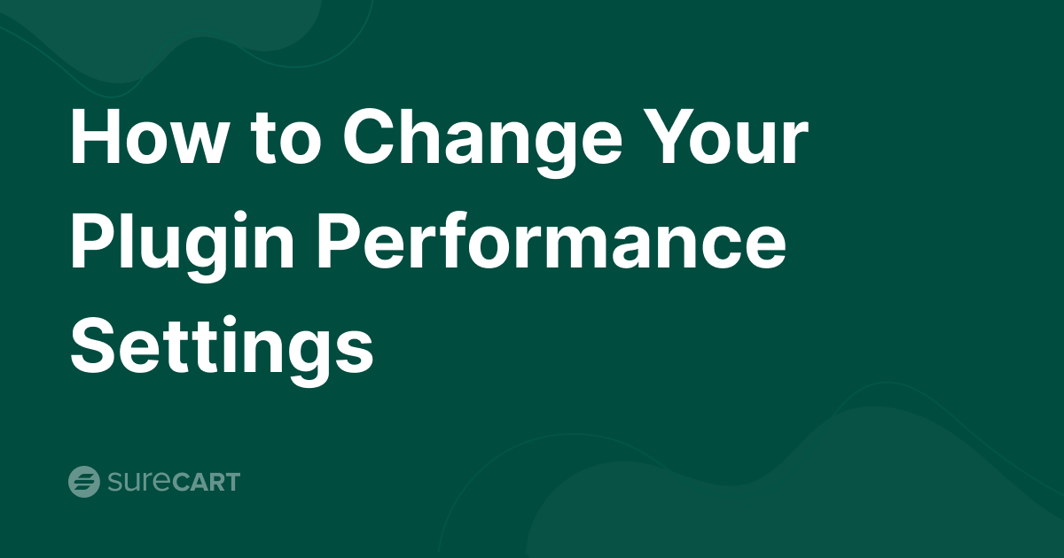 How To Change Your Plugin Performance Settings Surecart