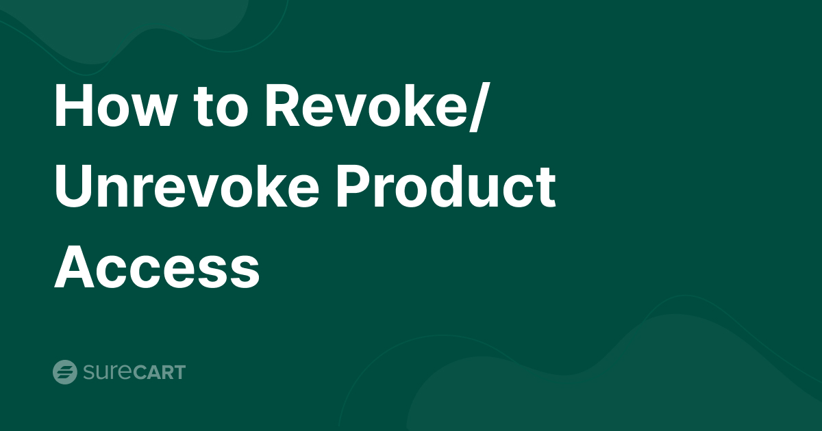 How to Revoke, Unrevoke or Expire Product Access - SureCart
