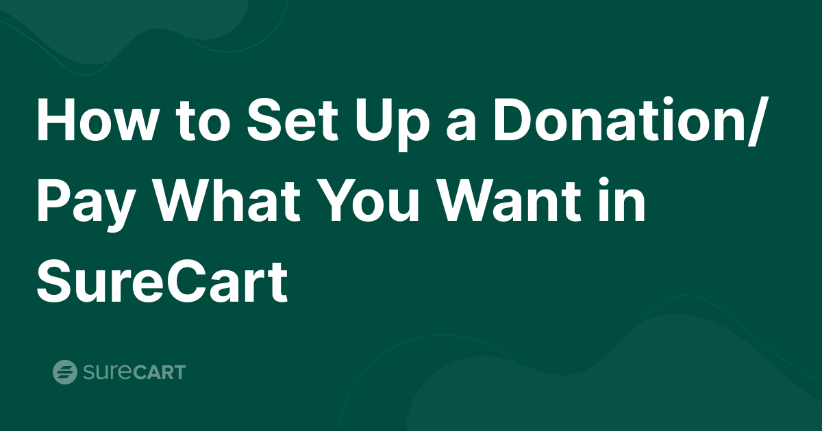 How to Set Up a Donation/Pay What You Want in SureCart - SureCart How to Set Up a Donation/Pay What You Want in SureCart - SureCart
