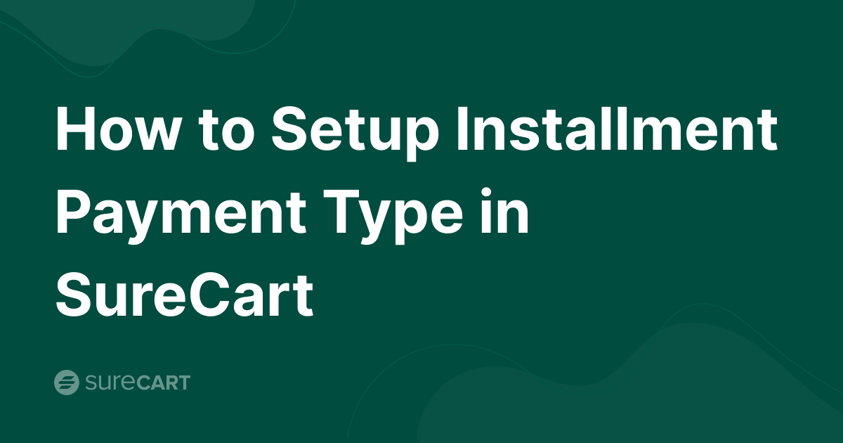 How to Set Up Installment Payment Type in SureCart - SureCart
