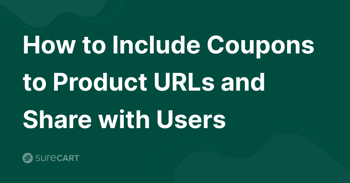 How to Include Coupons to Product URLs and Share With Users - SureCart