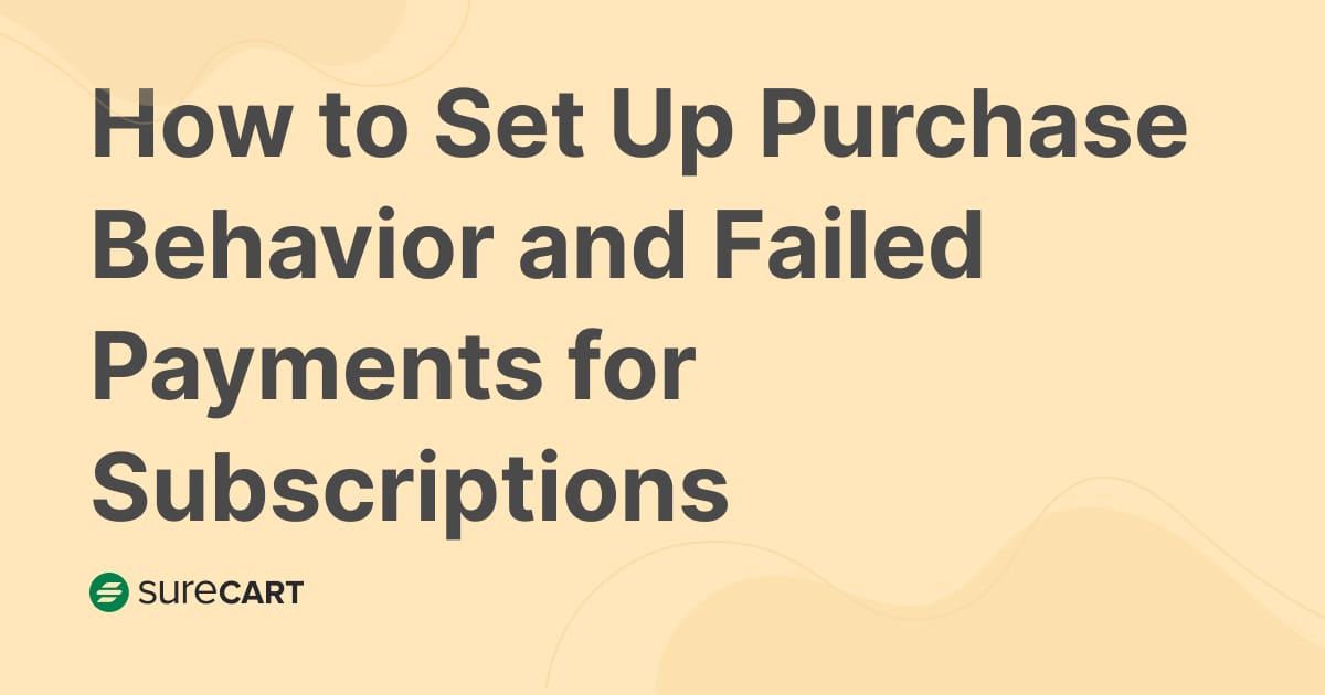 How to Set Up Failed Payment and Purchase Behavior for Subscriptions - SureCart