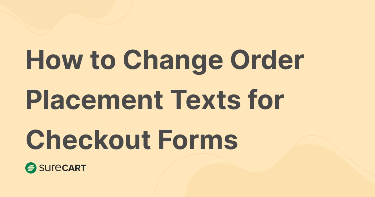 How to Change Order Placement Texts for Checkout Forms - SureCart