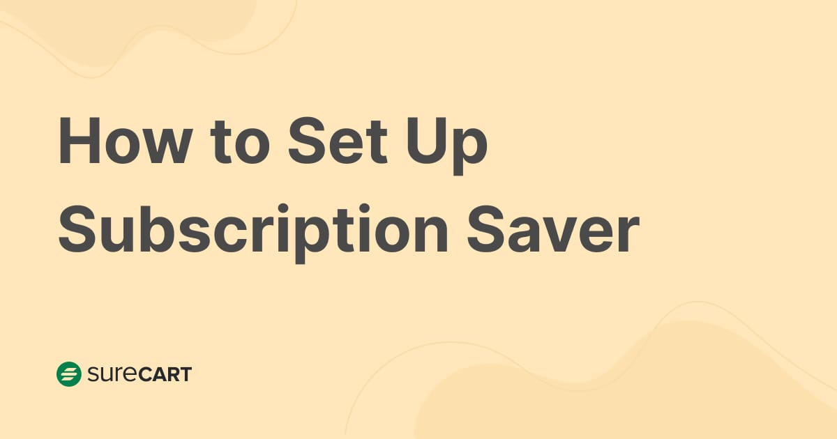 How to Set Up Subscription Saver - SureCart