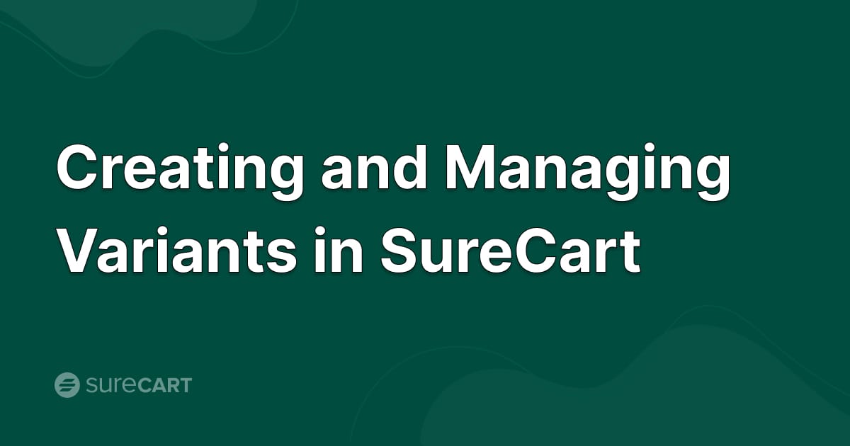 Creating and Managing Variants in SureCart - SureCart